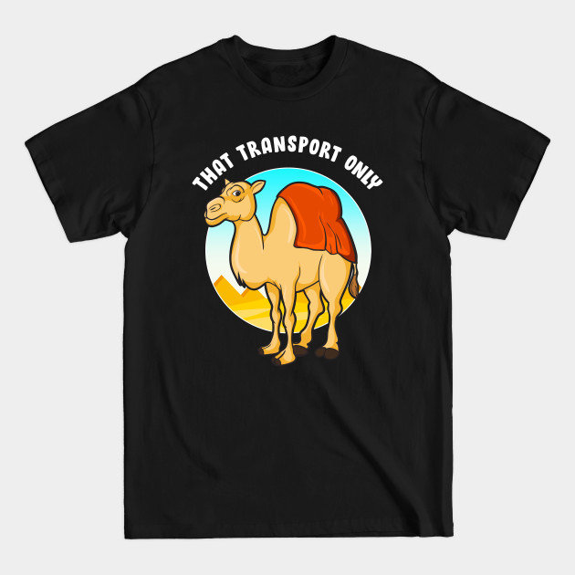 That Transport Only | Happy Hump Day Gift | Funny Camel Toe - Camel - T-Shirt sold by Emily Chen ...